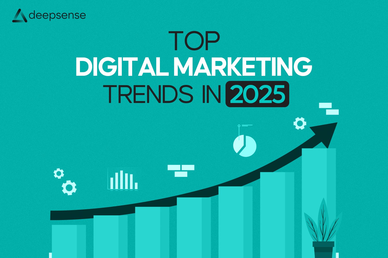 Top Digital Marketing Trends in 2025 Top Digital Marketing Trends in 2025